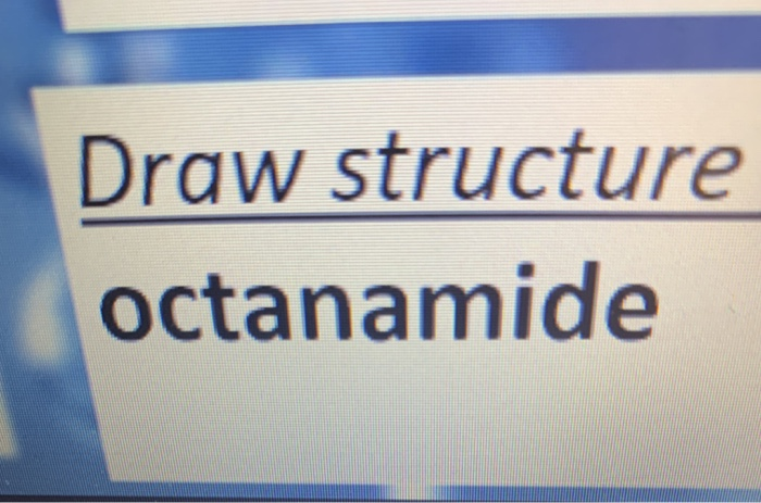 Solved Draw structure octanamide | Chegg.com