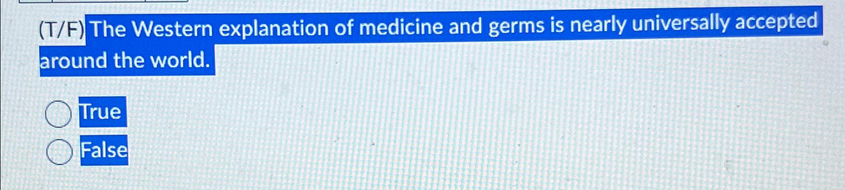 Solved (T/F) ﻿The Western explanation of medicine and germs | Chegg.com