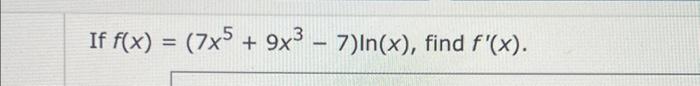 Solved f(x)=(7x5+9x3−7)ln(x) | Chegg.com