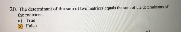 Solved 20. The determinant of the sum of two matrices equals | Chegg.com