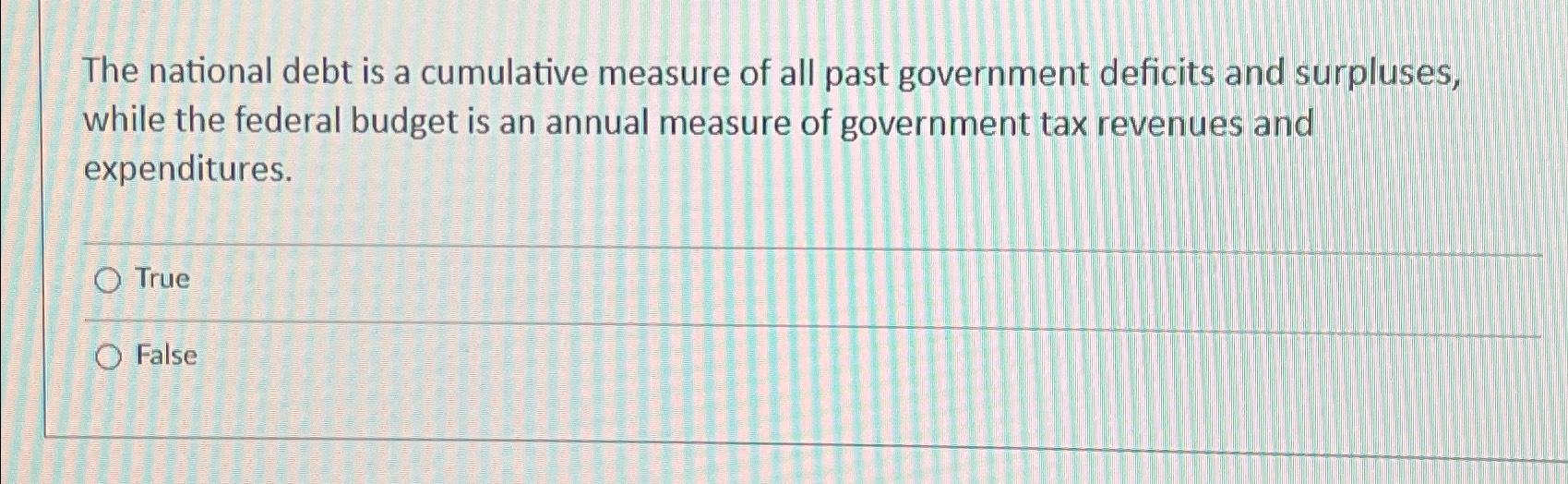Solved The national debt is a cumulative measure of all past | Chegg.com