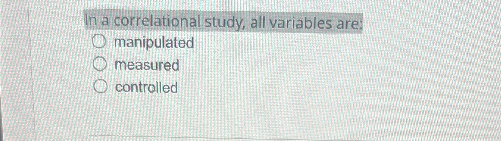 Solved In a correlational study, all variables | Chegg.com