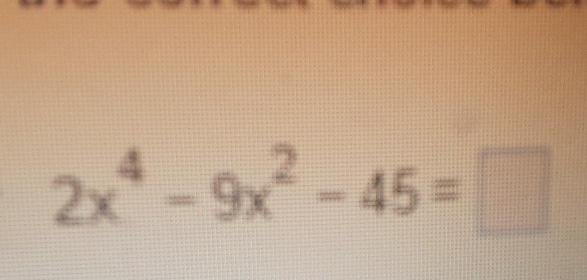 Solved 2x4 - 9x - 45 | Chegg.com