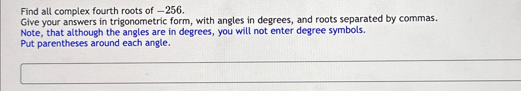 Solved Find all complex fourth roots of -256 .Give your | Chegg.com
