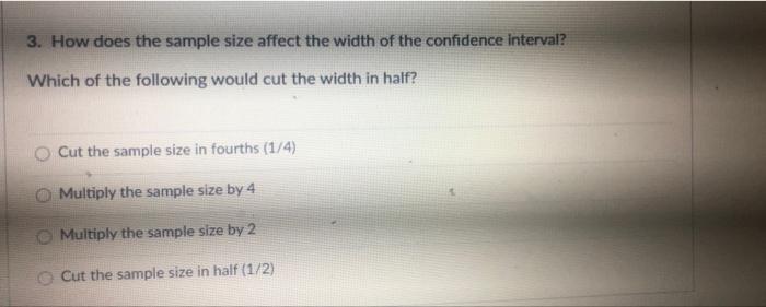 Solved 3. How does the sample size affect the width of the | Chegg.com