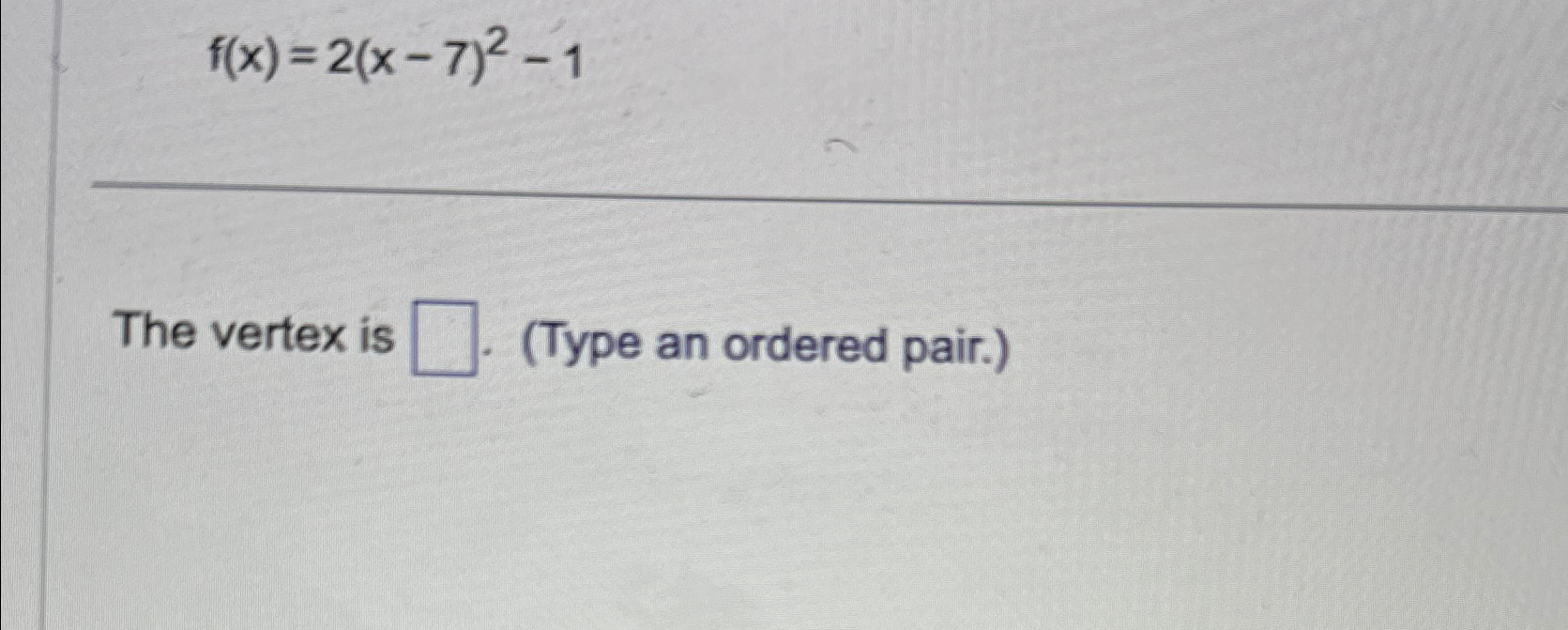 Solved f(x)=2(x-7)2-1The vertex is (Type an ordered pair.) | Chegg.com