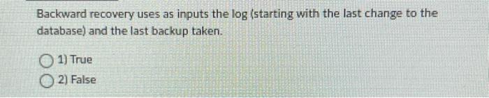 Solved Backward recovery uses as inputs the log (starting | Chegg.com