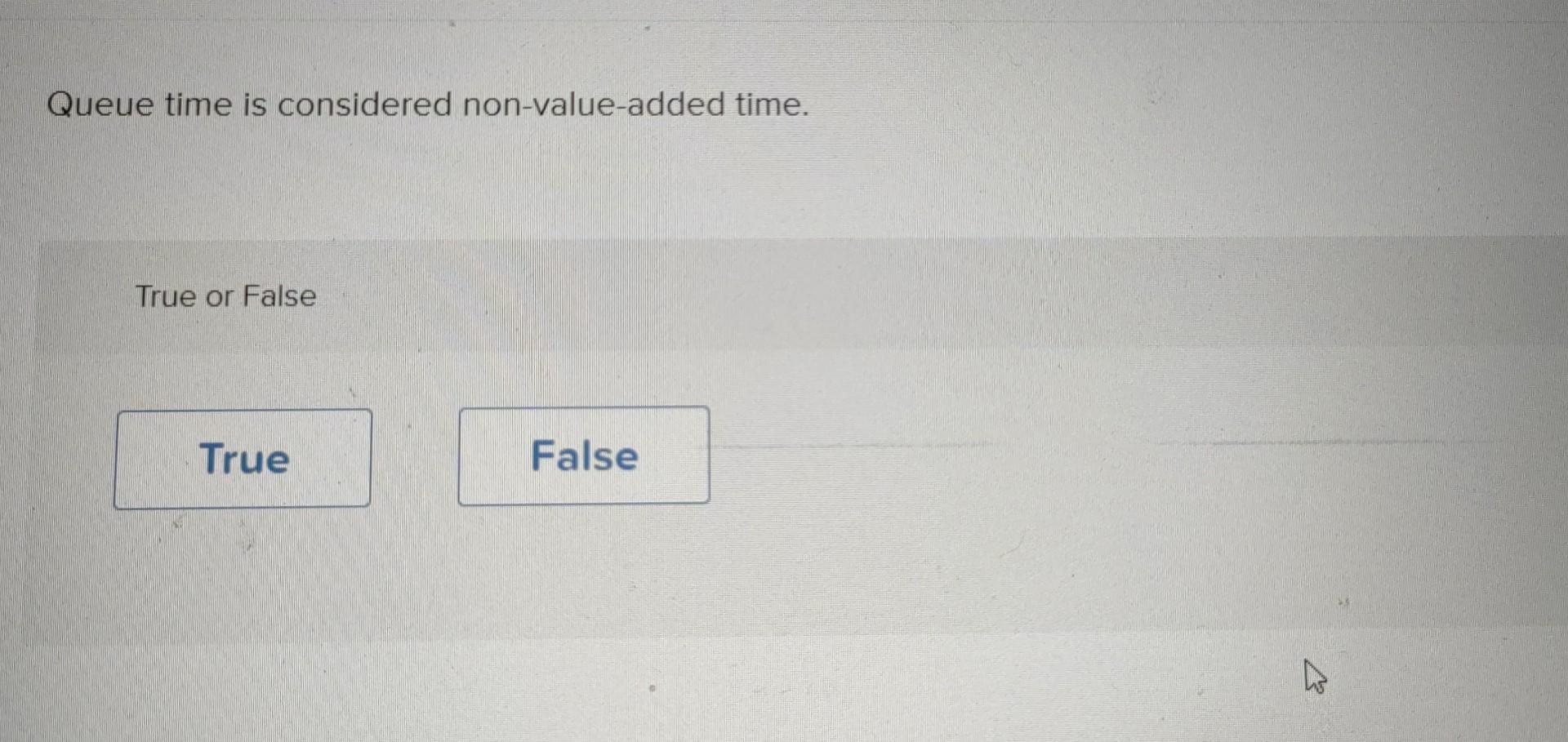 Solved Queue time is considered non-value-added time. True | Chegg.com