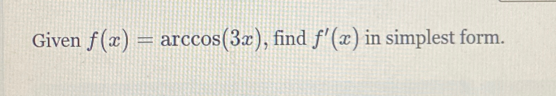 Solved Given f(x)=arccos(3x), ﻿find f'(x) ﻿in simplest form. | Chegg.com