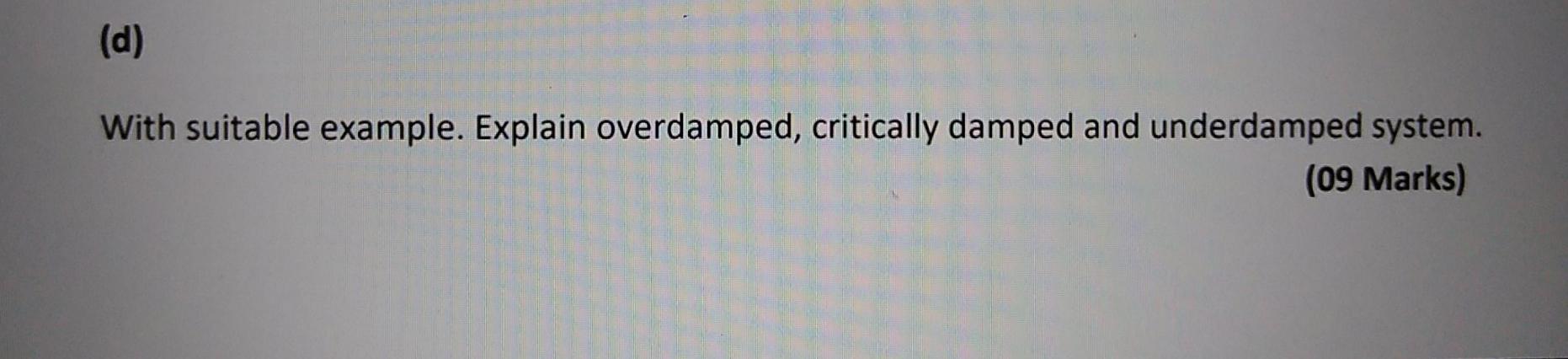 Solved (d) With suitable example. Explain overdamped, | Chegg.com