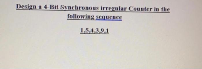 Design a 4 Bit Synchronous irregular Counter in the | Chegg.com