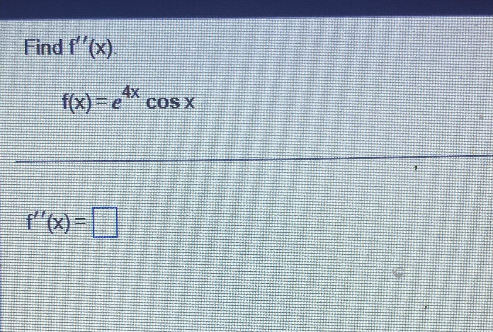 Solved Find f''(x)f(x)=e4xcosxf''(x)= | Chegg.com
