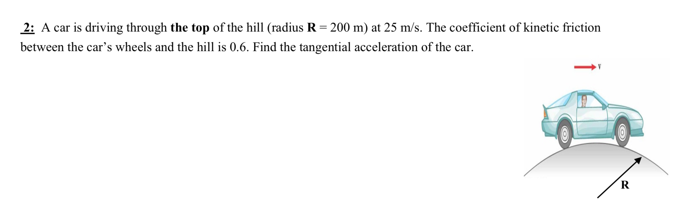 [Solved]: 2: A car is driving through the top of the hill (r