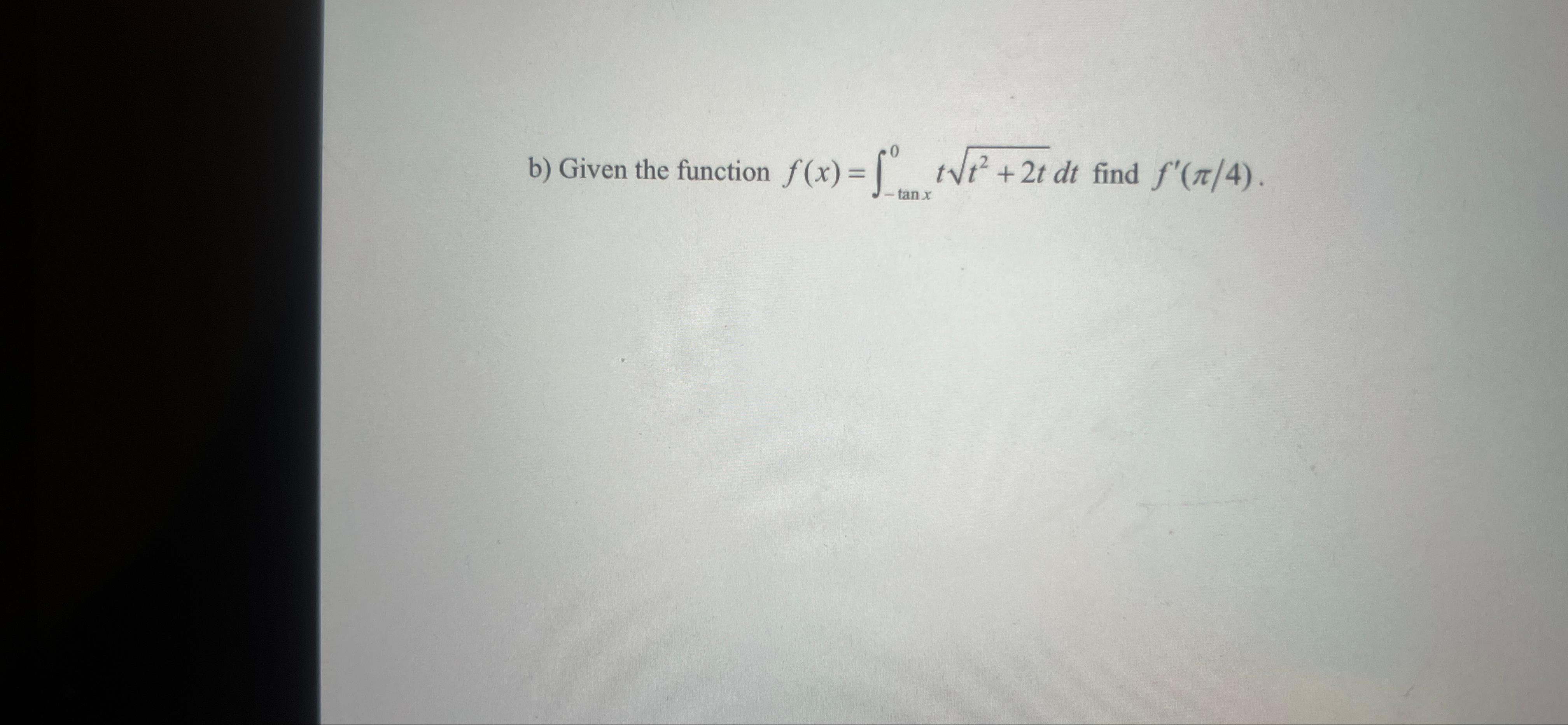 Solved b) ﻿Given the function f(x)=∫-tanx0tt2+2t2dt ﻿find | Chegg.com