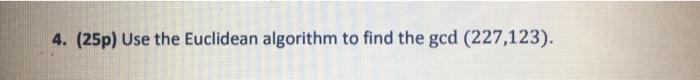 Solved 4. (25p) Use the Euclidean algorithm to find the gcd | Chegg.com