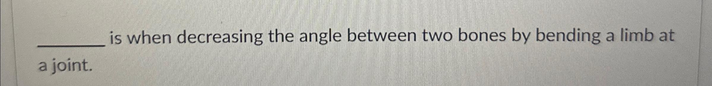 Solved is when decreasing the angle between two bones by | Chegg.com