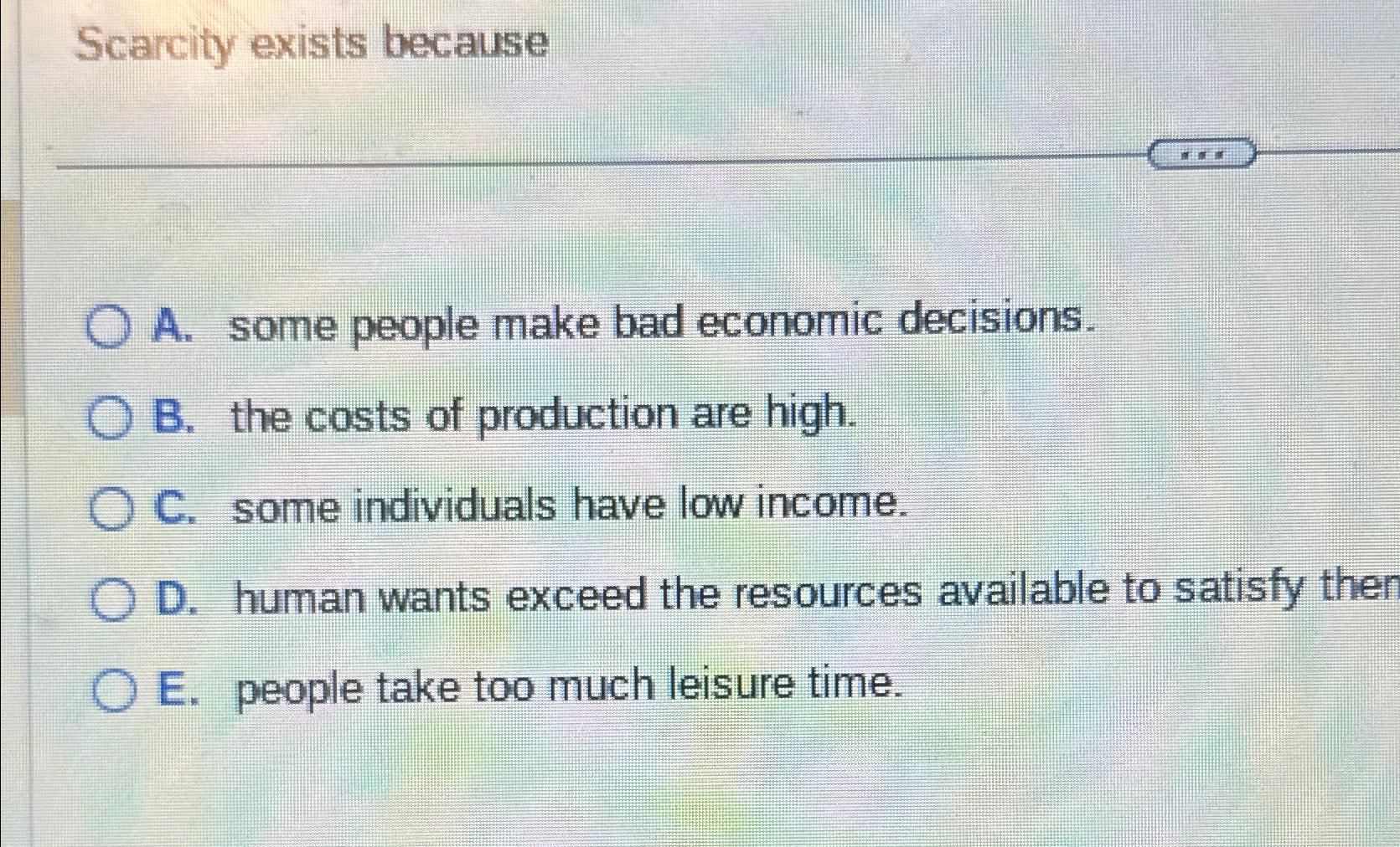 Solved Scarcity exists becauseA. ﻿some people make bad | Chegg.com