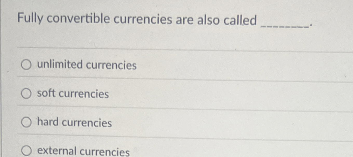 Solved Fully convertible currencies are also called | Chegg.com