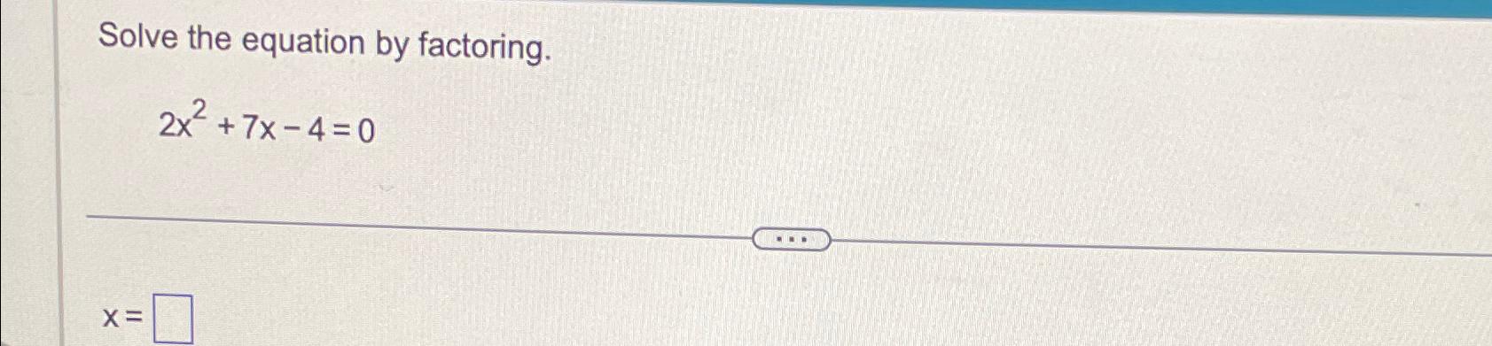 Solved Solve the equation by factoring.2x2+7x-4=0x= | Chegg.com