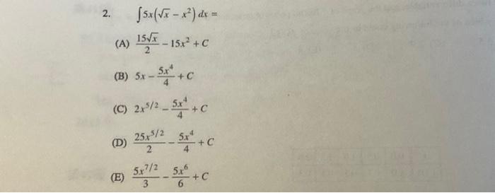 Solved 2. ∫5x(x−x2)dx= (A) 215x−15x2+C (B) 5x−45x4+C (C) | Chegg.com