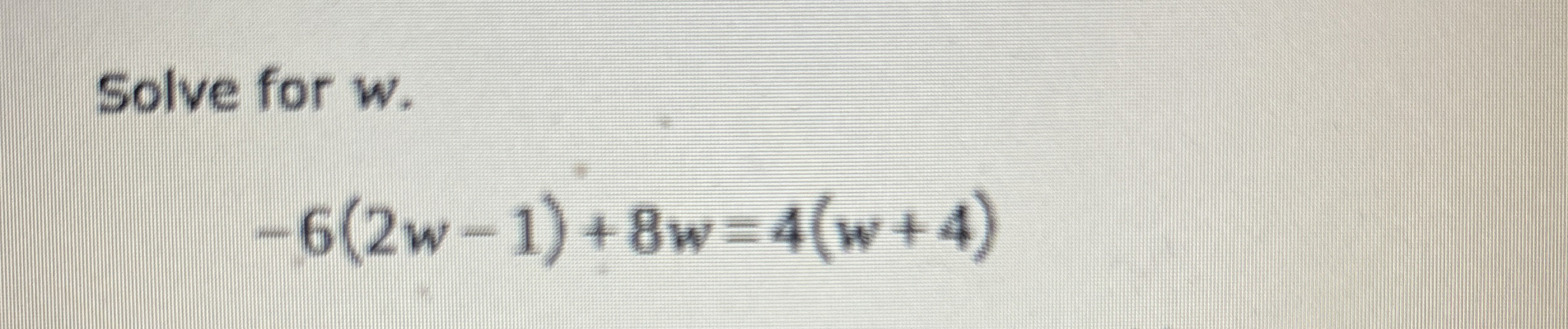Solved Solve for w.-6(2w-1)+8w=4(w+4)Solve for | Chegg.com