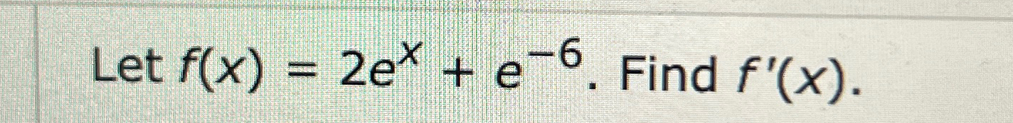 Solved Let f(x)=2ex+e-6. ﻿Find f'(x). | Chegg.com