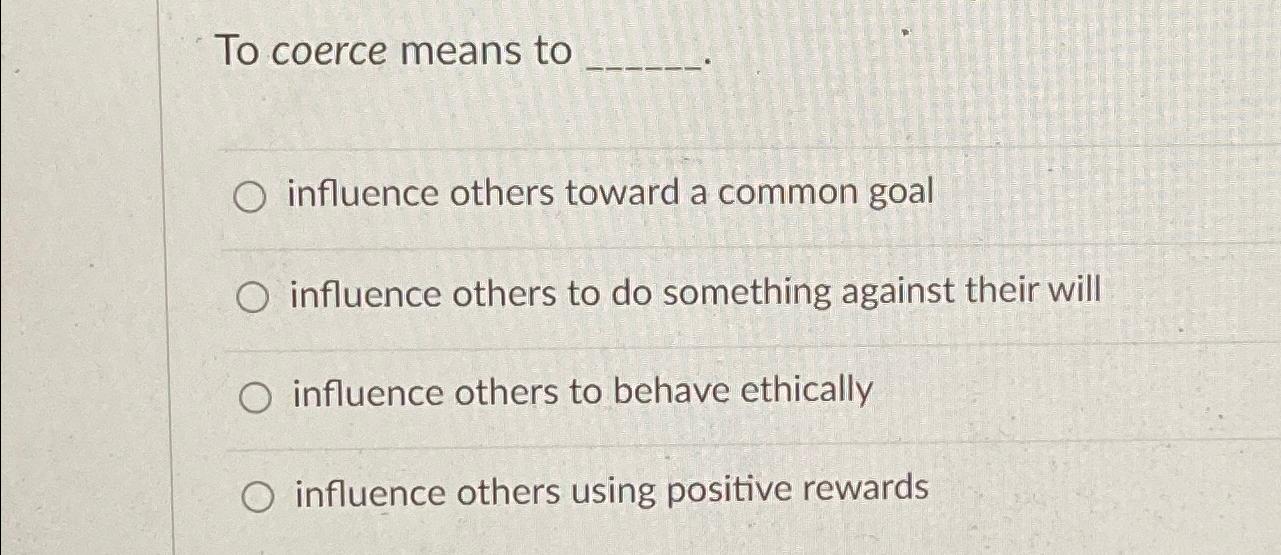 Solved To coerce means toinfluence others toward a common | Chegg.com