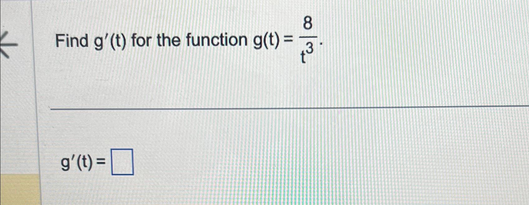 Solved Find g'(t) ﻿for the function g(t)=8t3.g'(t)= | Chegg.com