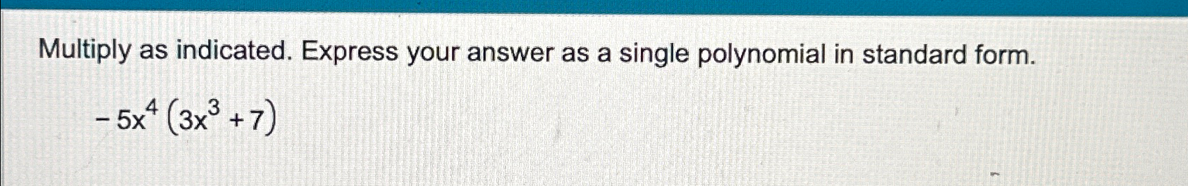 Solved Multiply as indicated. -5x4(3x3+7) | Chegg.com