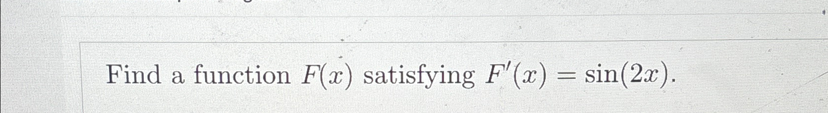 Solved Find a function F(x) ﻿satisfying F'(x)=sin(2x). | Chegg.com