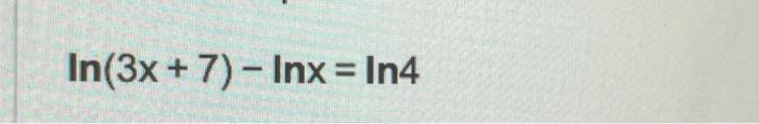 Solved ln(3x+7)−lnx=ln4 | Chegg.com