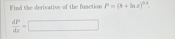 Solved Find the derivative of the function P=(8+lnx)0.4. | Chegg.com