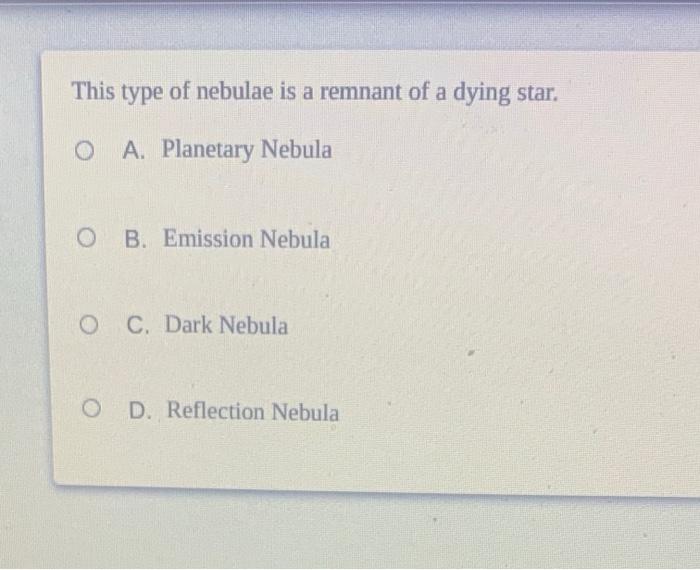Solved This type of nebulae is a remnant of a dying star. O | Chegg.com