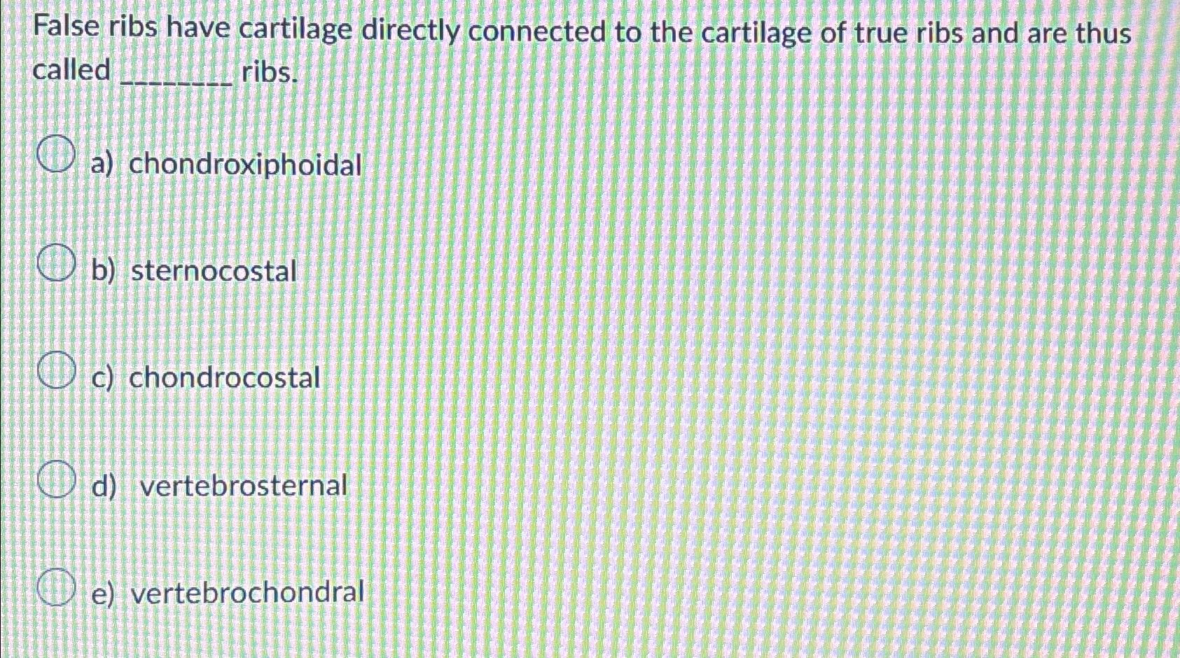 Solved False ribs have cartilage directly connected to the | Chegg.com