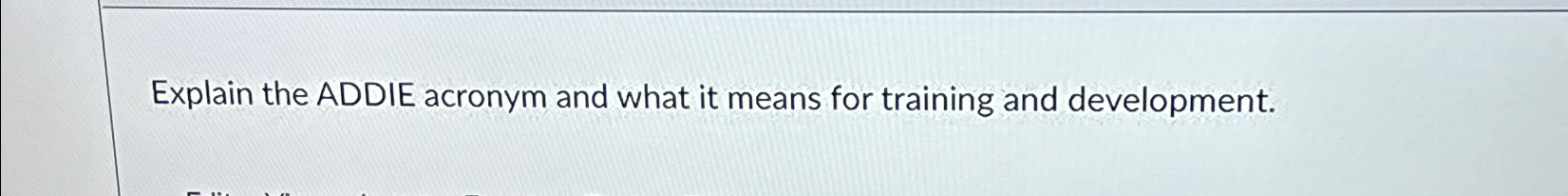Solved Explain the ADDIE acronym and what it means for | Chegg.com