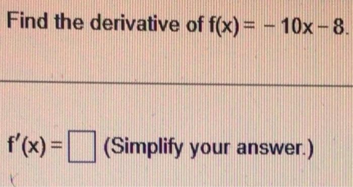 Solved Find the derivative of f(x)=−10x−8. f′(x)= (Simplify | Chegg.com
