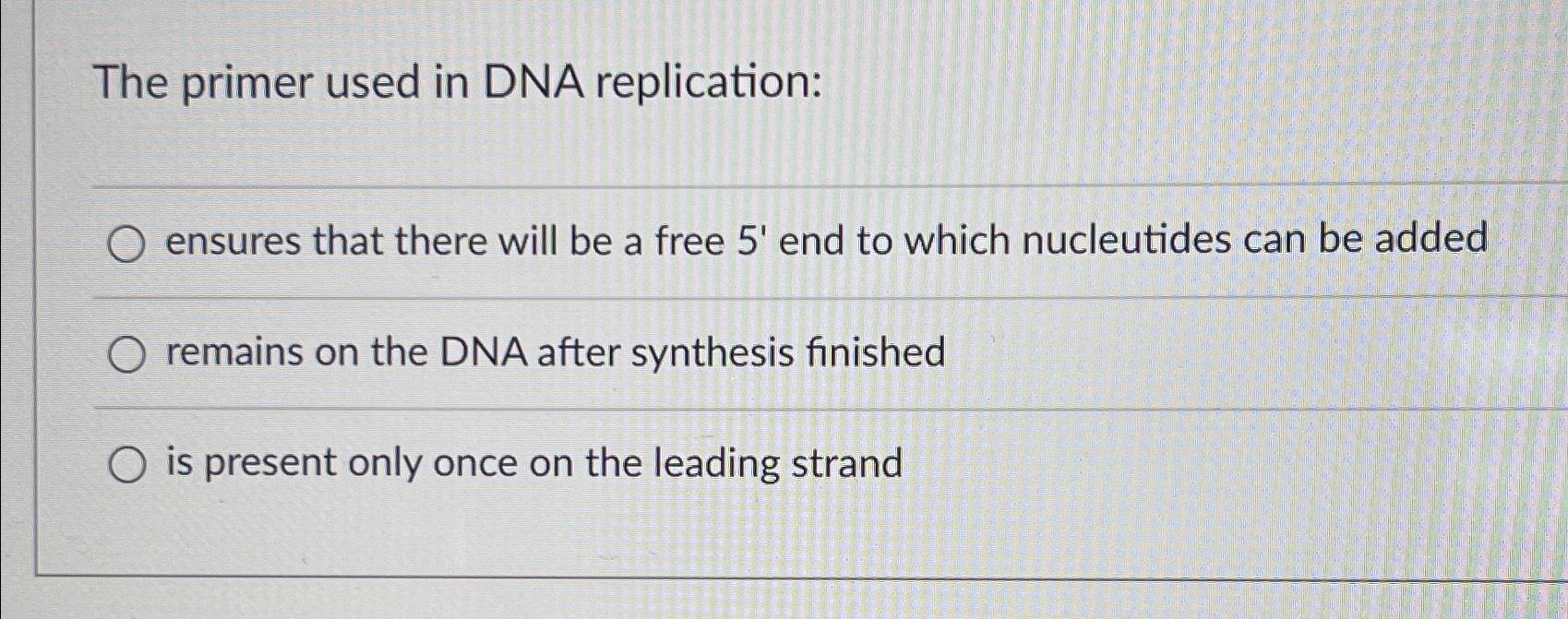Solved The primer used in DNA replication:ensures that there | Chegg.com