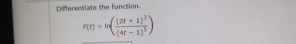 Solved Differentiate the function.F(t)=ln((2t+1)3(4t-1)5) | Chegg.com
