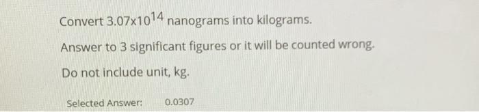 Solved Convert 3.07x1014 nanograms into kilograms. Answer to | Chegg.com