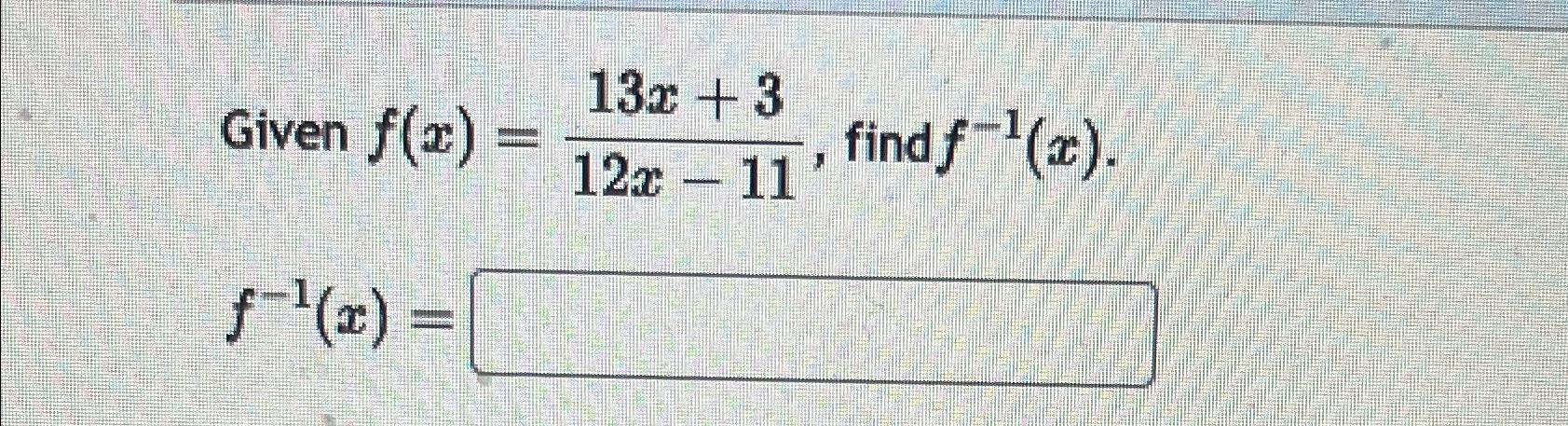 Solved Given f(x)=13x+312x-11, ﻿find f-1(x)f-1(x)= | Chegg.com