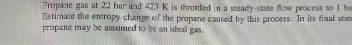Solved Propane gas at 22 bar and 423 K is throttled in a | Chegg.com