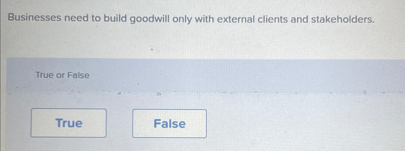 Solved Businesses need to build goodwill only with external | Chegg.com