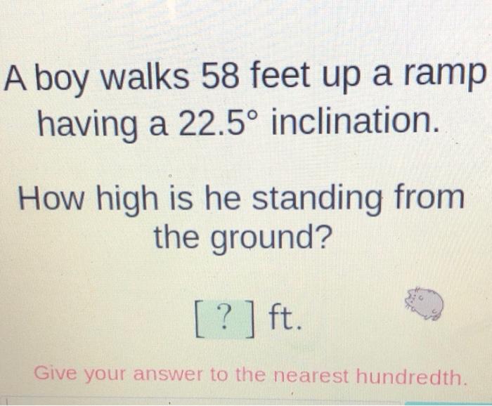 Solved A boy walks 58 feet up a ramp having a 22.5° | Chegg.com