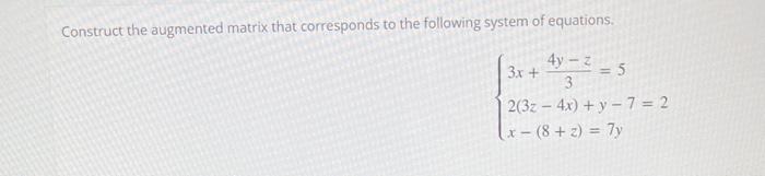 Solved Construct the augmented matrix that corresponds to | Chegg.com