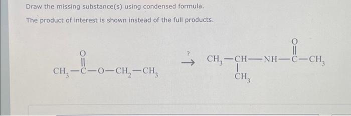 [Solved]: Draw the missing substance(s) using condensed form