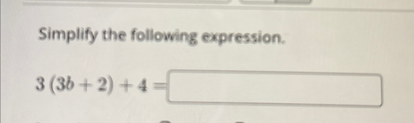 Solved Simplify the following expression.3(3b+2)+4= | Chegg.com