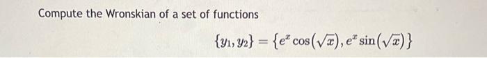Solved Compute the Wronskian of a set of functions | Chegg.com