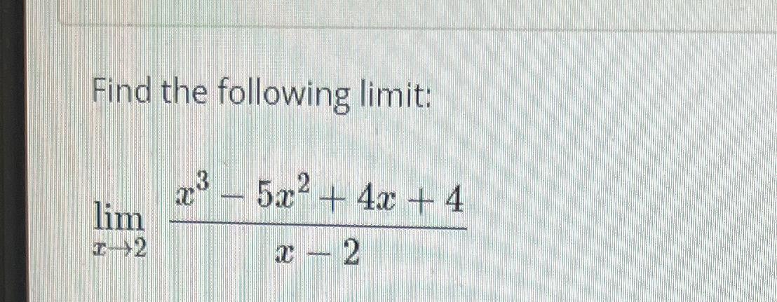 Solved Find the following limit:limx→2x3-5x2+4x+4x-2 | Chegg.com