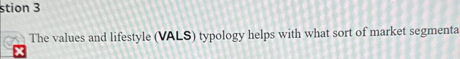 Solved The values and lifestyle (VALS) ﻿typology helps with | Chegg.com