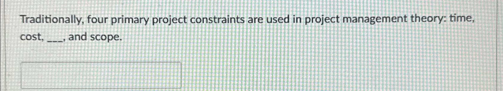 Solved Traditionally, four primary project constraints are | Chegg.com